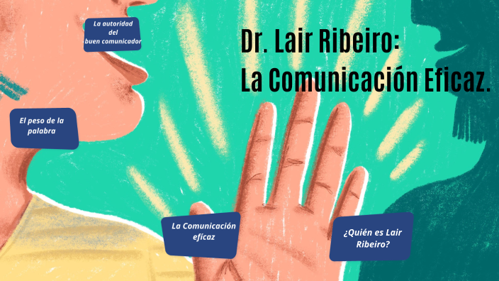 Comunicación Eficaz. Dr Lair Ribeiro by Eduardo Luis Ponce Piana on Prezi