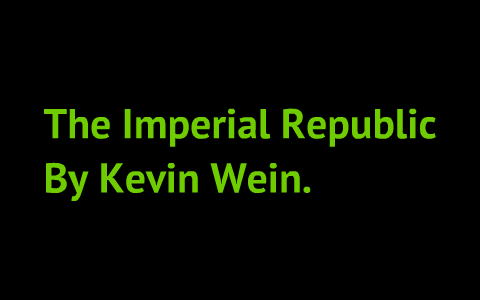 The Imperial Republic by Kevin Wein on Prezi