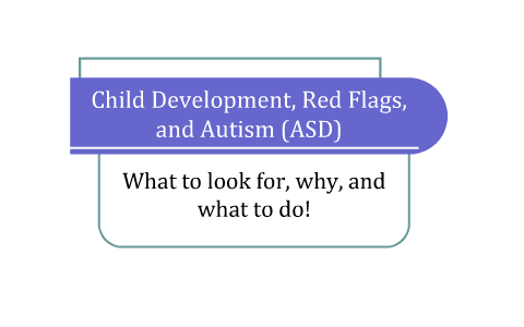 Child Development, Red Flags, and Autism (ASD) by Shelli Buckley on Prezi