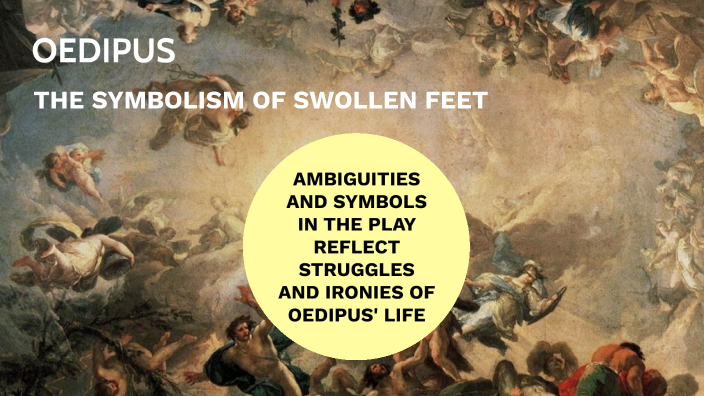 Oedipus- The Symbolism of Swollen Feet by Jahanvi W on Prezi