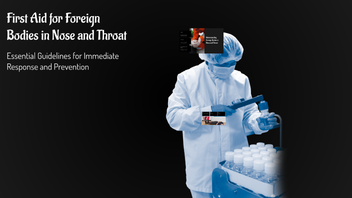 First Aid for Foreign Bodies in Nose and Throat by Ansh Karlupia on Prezi
