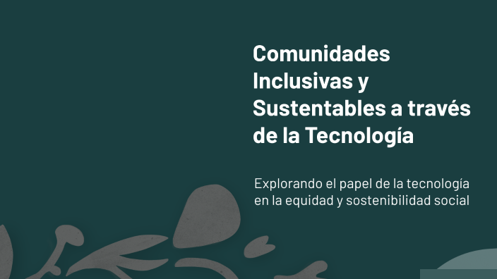 Comunidades Inclusivas y Sustentables a través de la Tecnología by ...
