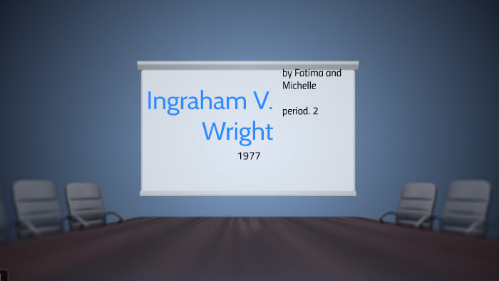 Ingraham V. Wright by Michelle Coreas on Prezi
