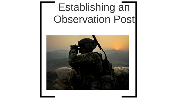 Establishing an Observation Post by Luis Aguilar on Prezi