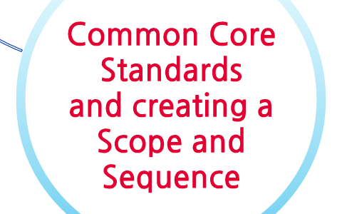 Common Core Standards and Scope and Sequence by Ellen Cantrell on Prezi