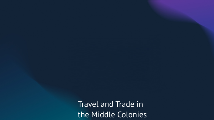 Travel and Trade in the Middle Colonies by Kaeden Bethel on Prezi