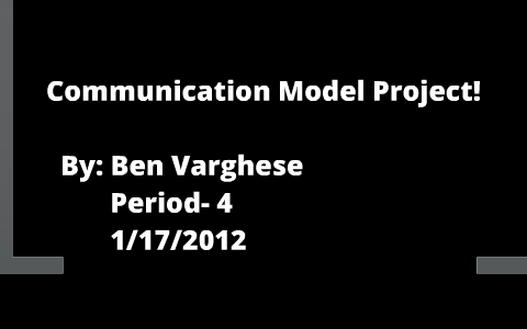 Communication Model Project (: by ben varghese on Prezi