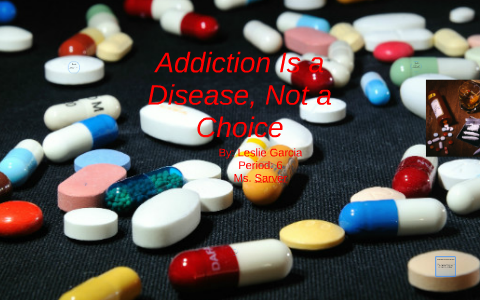 Addiction Is a Disease, Not a Choice by Leslie Garcia on Prezi