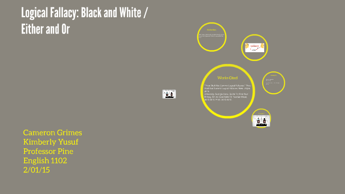 Logical Fallacy: Black and White / Either and Or by cameron grimes on Prezi