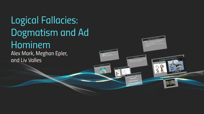 Logical Fallacies: Dogmatism and Ad Hominem by Meghan E. on Prezi