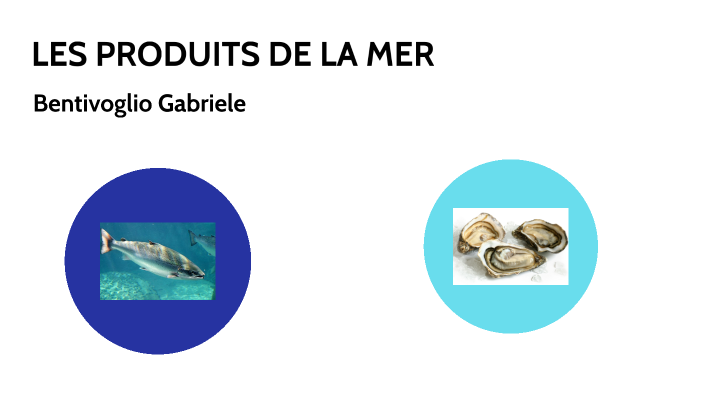 LES PRODUITS DE LA MER by gabriele bentivoglio on Prezi
