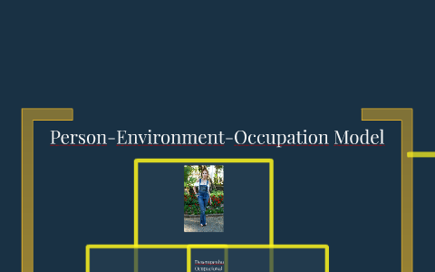 Person-Environment-Occupation Model by Anabell Suarez on Prezi