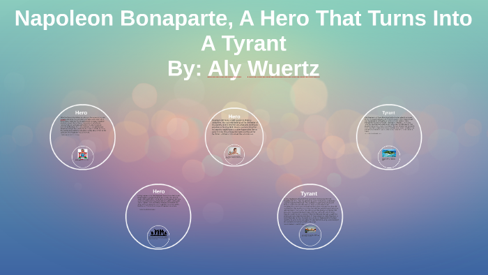 Napoleon Bonaparte, A Hero That Turns Into A Tyrant by Aly Wuertz on Prezi
