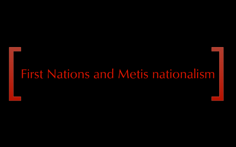 First Nations and Metis Nationalism by erik pedersen on Prezi