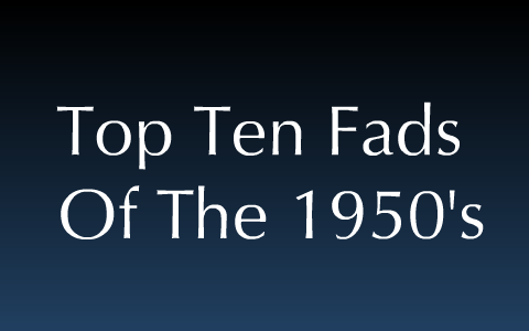 top 10 fads in the 1950's by Victor Palma on Prezi