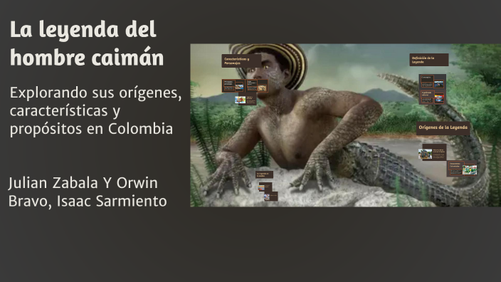 La leyenda del hombre caimán by JUAN JOSE OLIVELLA SANTIAGO on Prezi