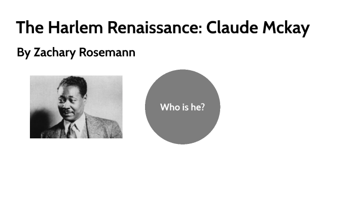 The Harlem Renaissance: Claude Mckay by ZACHARY ROSEMANN on Prezi