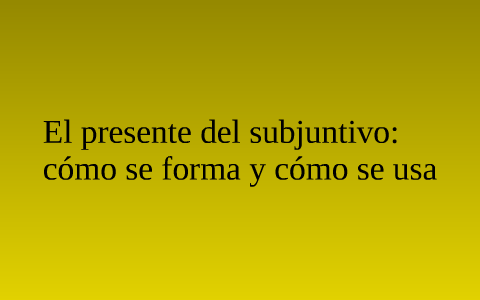 El presente del subjuntivo - cómo se forma, cómo se usa by Dianne Bono ...