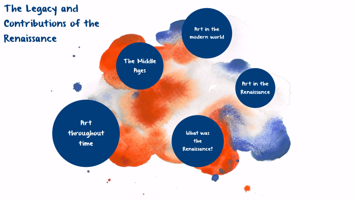 The Legacy and Contributions of the Renaissance by Kaelyn G on Prezi