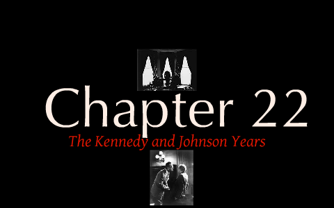 Chapter 22 : The Kennedy and Johnson Years by Shoop Dawoop on Prezi