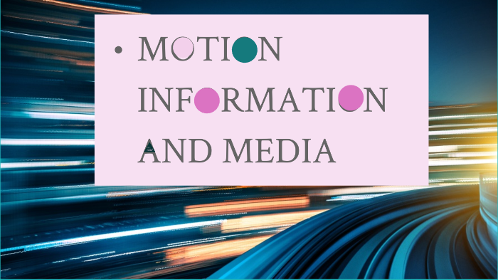 MOTION INFORMATION AND MEDIA by layla badang on Prezi