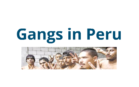 Gangs in Peru by Daniel Gastelu on Prezi