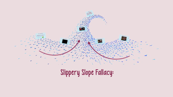 Slippery Slope Fallacy: by Tyra Saiz on Prezi