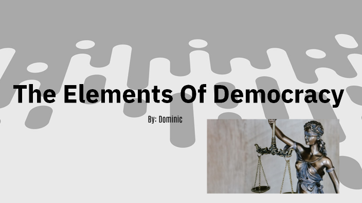 The Elements Of Democracy by domi4800 domi4800 on Prezi