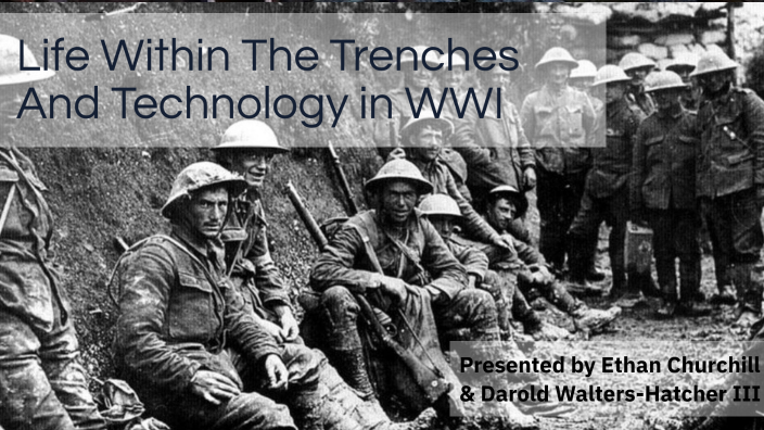 Life Within The Trenches And Technology in WWI by Ethan Churchill on Prezi
