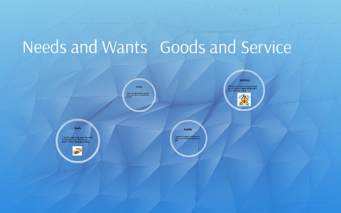 Needs and Wants Goods and Service by rebecca macvicar on Prezi