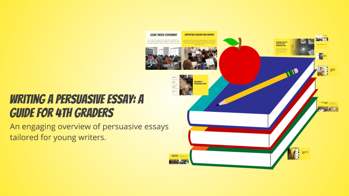 Writing a Persuasive Essay: A Guide for 4th Graders by Briana Hunt on Prezi