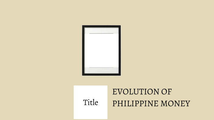 EVOLUTION OF PHILIPPINE MONEY by OD IN on Prezi