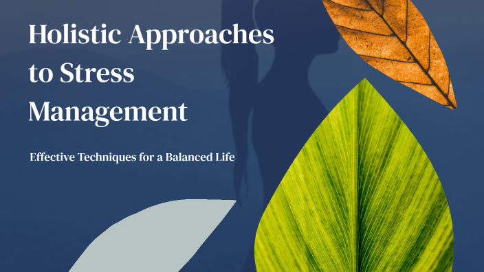 Holistic Approaches to Stress Management by Carlos Acuña on Prezi