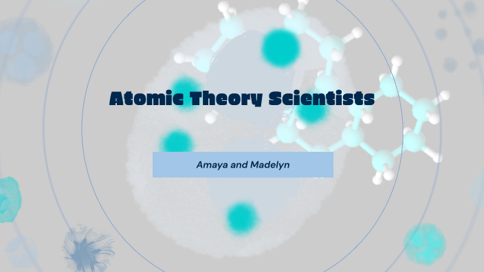 Atomic Theory Scientists by Madelyn Ciemiewicz on Prezi