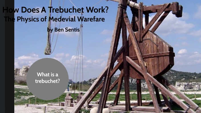 How Does A Trebuchet Work? by Ben Sentis on Prezi