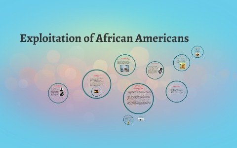 Exploitation of African Americans by Shanice Howard on Prezi