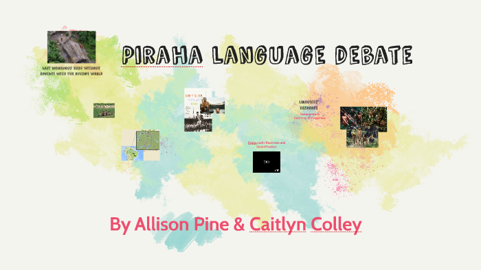 Piraha language debate by caitlyn colley on Prezi