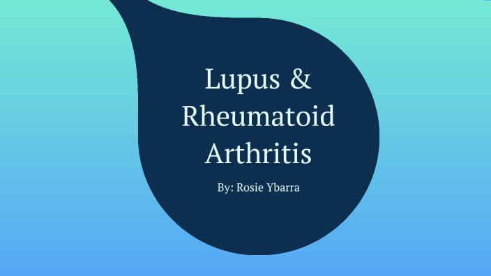 Lupus & Rheumatoid Arthritis by Rosie Ybarra on Prezi