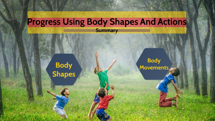 Progress Using Body Shapes and Body Actions Summary by charlon cris buzon