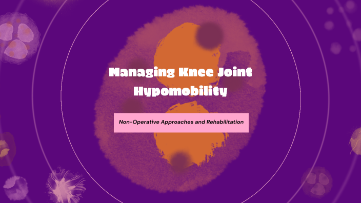 Managing Knee Joint Hypomobility by AZKA MARYAM on Prezi