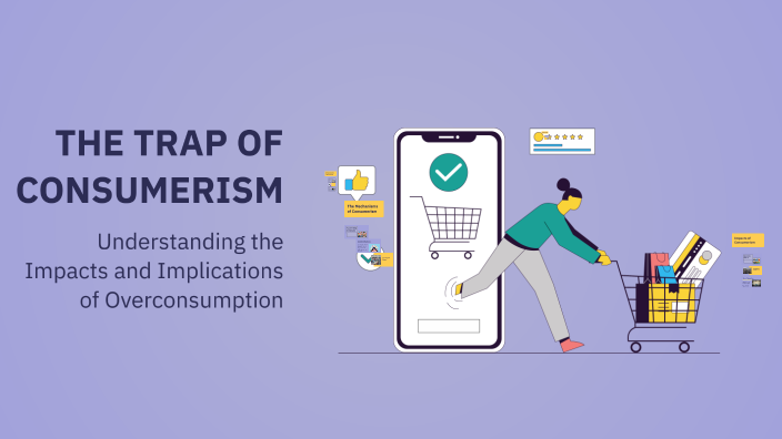 THE TRAP OF CONSUMERISM by Manoj Kumar on Prezi