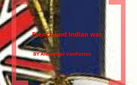 French and Indain War/british taxes by Alexander Vanpatten on Prezi