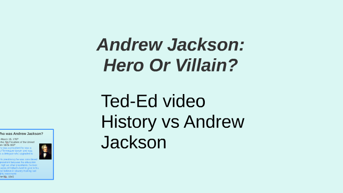 Andrew Jackson: Hero Or Villain? by Jacque Garcia on Prezi