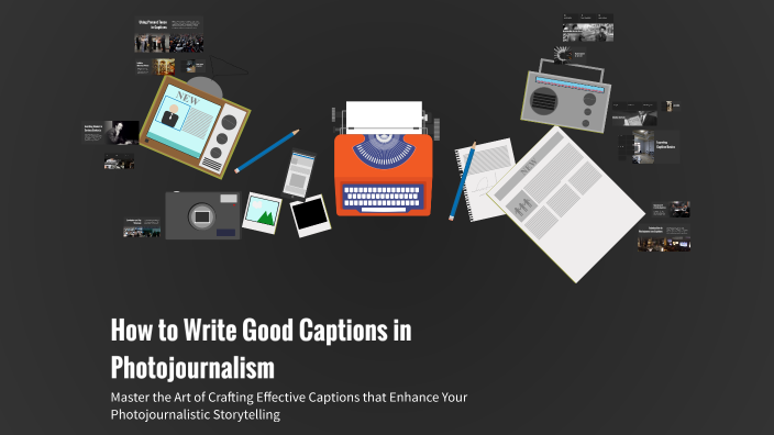 How to Write Good Captions in Photojournalism by Nicole Real on Prezi