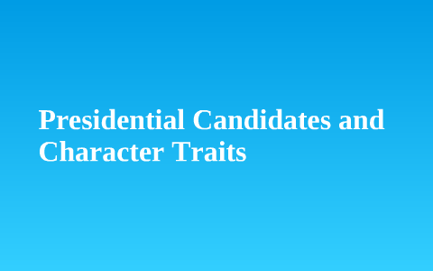 Presidential Candidates and Character Traits by Brad T on Prezi
