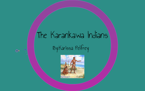 The Karankawa Indians by Karissa Pelfrey on Prezi
