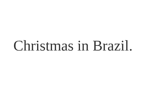 Christmas in Brazil. by Phoebe Cwerner on Prezi