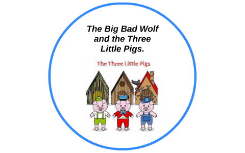 The Big Bad Wolf and the Three Little Pigs. by angela steffe on Prezi