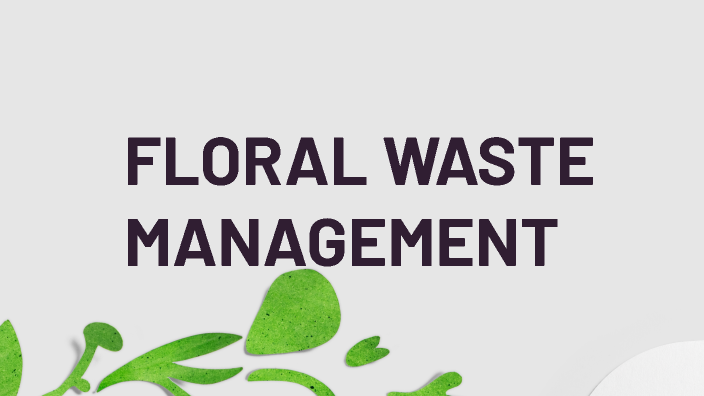 FLORAL WASTE MANAGEMENT by Pratik Desai on Prezi