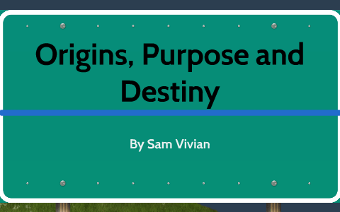 Origins, Purpose and Destiny by Samuel Vivian on Prezi